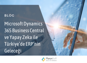 Microsoft Dynamics 365 Business Central ve Yapay Zeka ile Türkiye’de ERP’nin Geleceği - MyronSoft